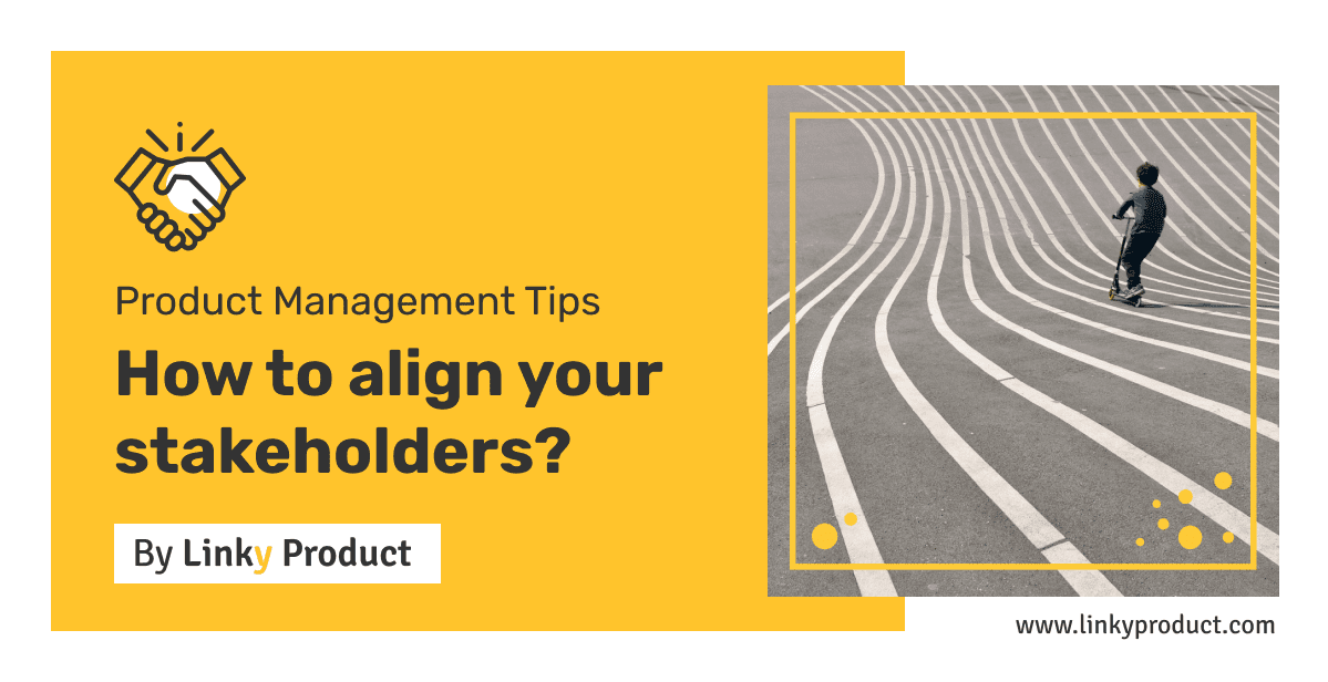 How to align our stakeholders as a Product Manager? - Linky Product